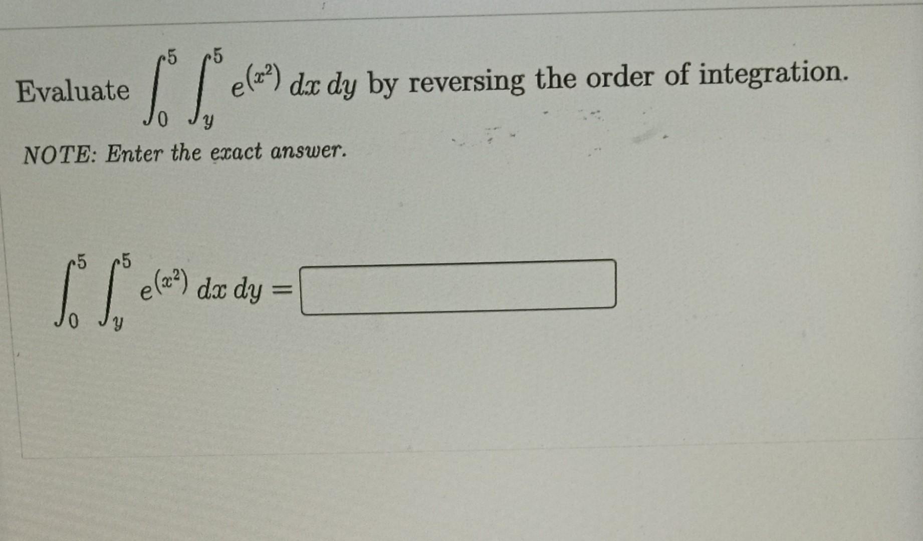 Solved Evaluate ∫05∫y5e(x2)dxdy by reversing the order of | Chegg.com