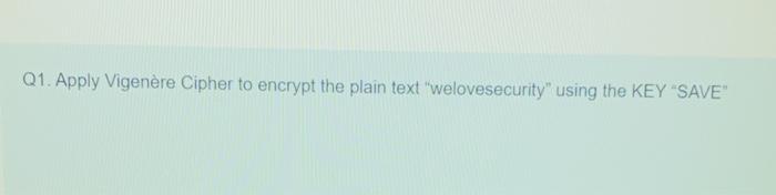 Solved Q1. Apply Vigenère Cipher to encrypt the plain text | Chegg.com