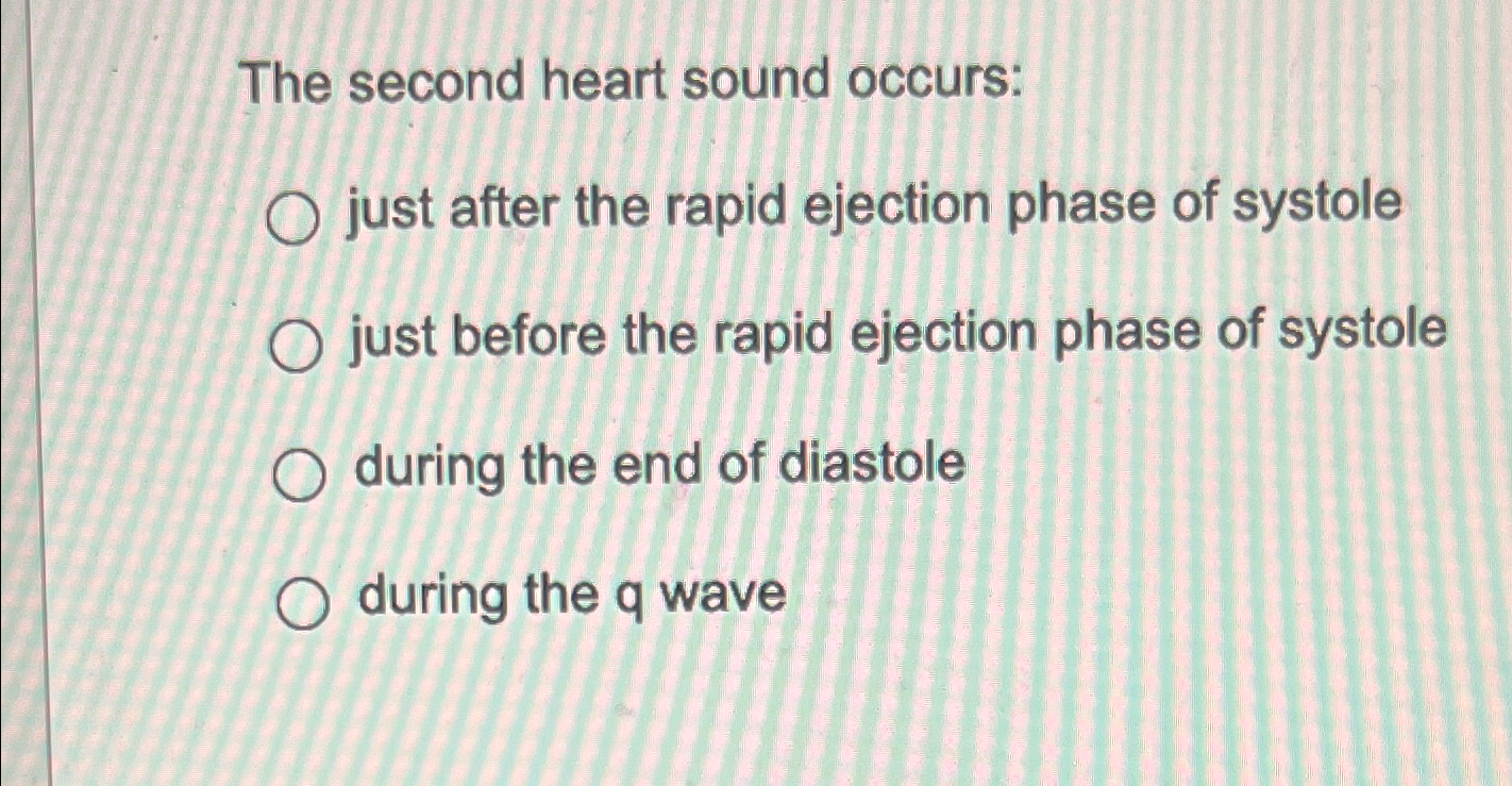 Solved The second heart sound occurs:just after the rapid | Chegg.com