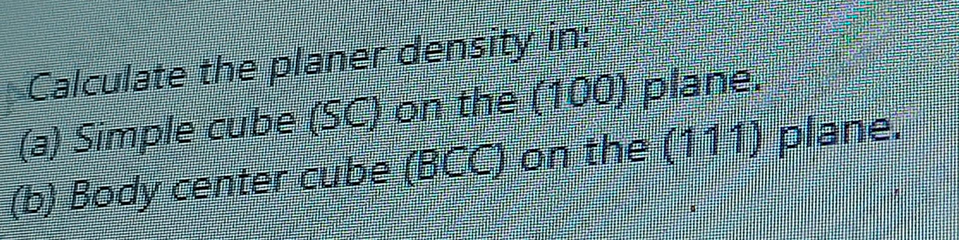 Solved Calculate the planer density in: (a) Simple cube (SC) | Chegg.com