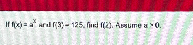 Solved If f(x)=ax ﻿and f(3)=125, ﻿find f(2). ﻿Assume a>0. | Chegg.com