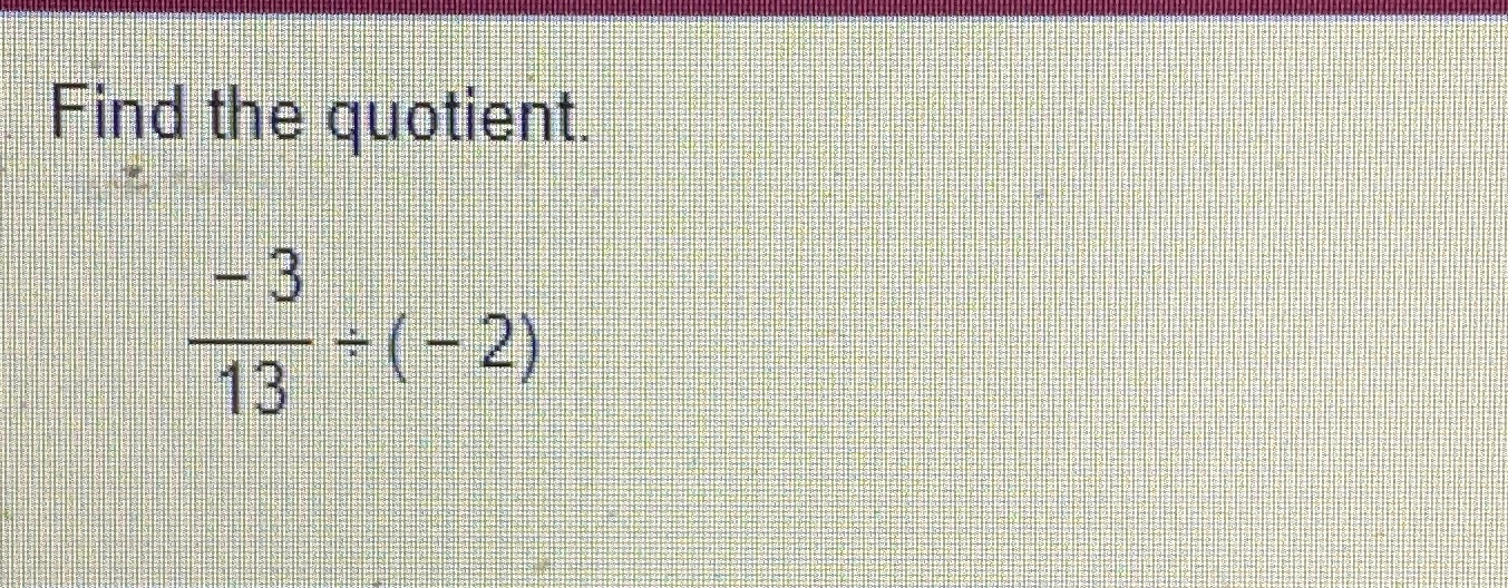 Solved Find the quotient.-313÷(-2) | Chegg.com