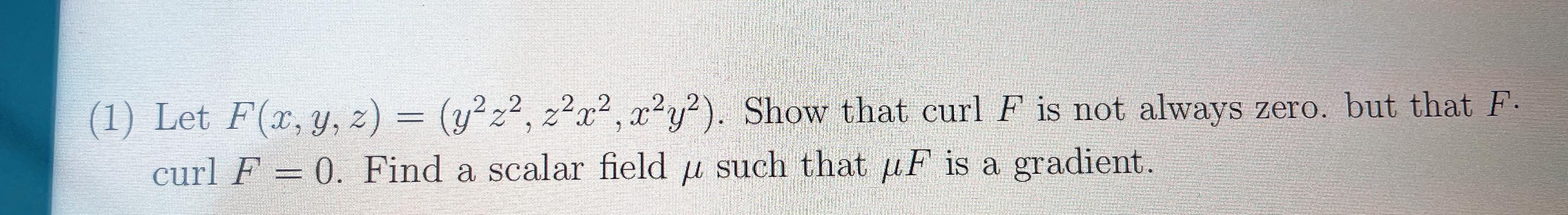 Solved Let F(x,y,z)=(y2z2,z2x2,x2y2). ﻿Show that curl F ﻿is | Chegg.com