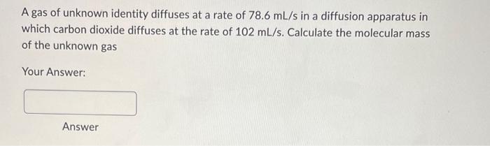 Solved A gas of unknown identity diffuses at a rate of 78.6 | Chegg.com
