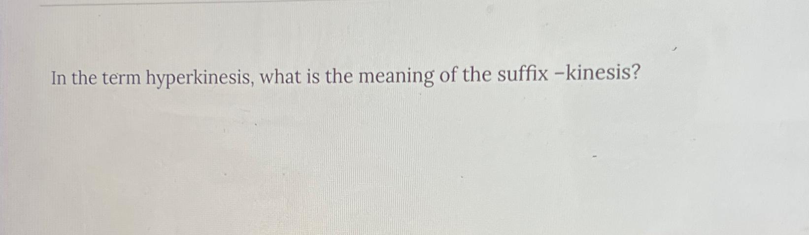 Solved In the term hyperkinesis, what is the meaning of the | Chegg.com