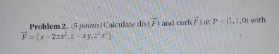 Solved Problem 2. (5 ﻿points) ﻿Calculate div (vec(F)) ﻿and | Chegg.com