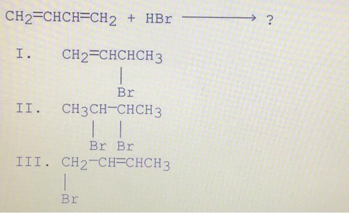 Solved CH2=CHCH=CH2 + HBr ? I. CH2=CHCHCH3 Br II. | Chegg.com
