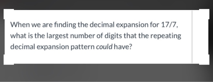 Solved When we are finding the decimal expansion for 17/7, | Chegg.com