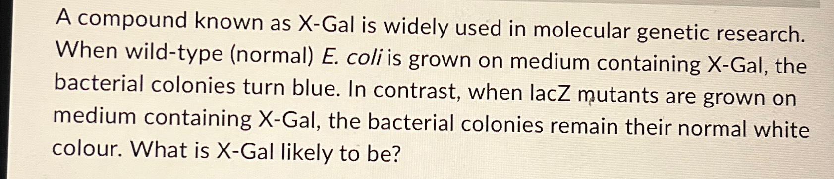 Solved A compound known as X-Gal is widely used in molecular | Chegg.com