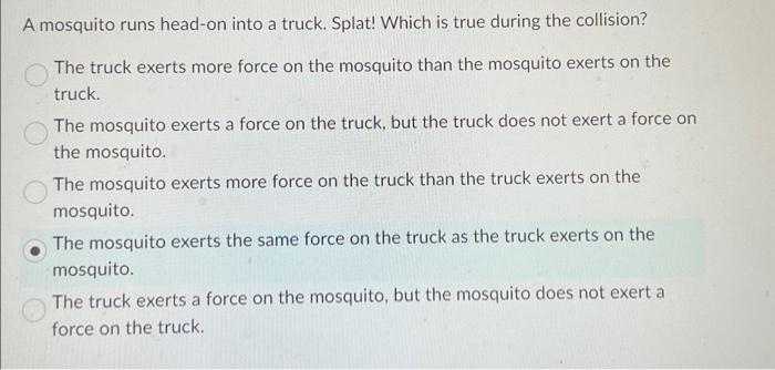 Solved A mosquito runs head-on into a truck. Splat! Which is | Chegg.com