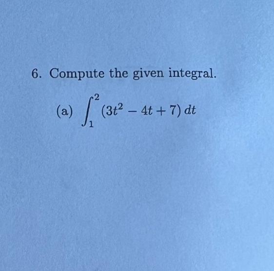 Solved 0. Compute the given integral. (a) ∫12(3t2−4t+7)dt | Chegg.com