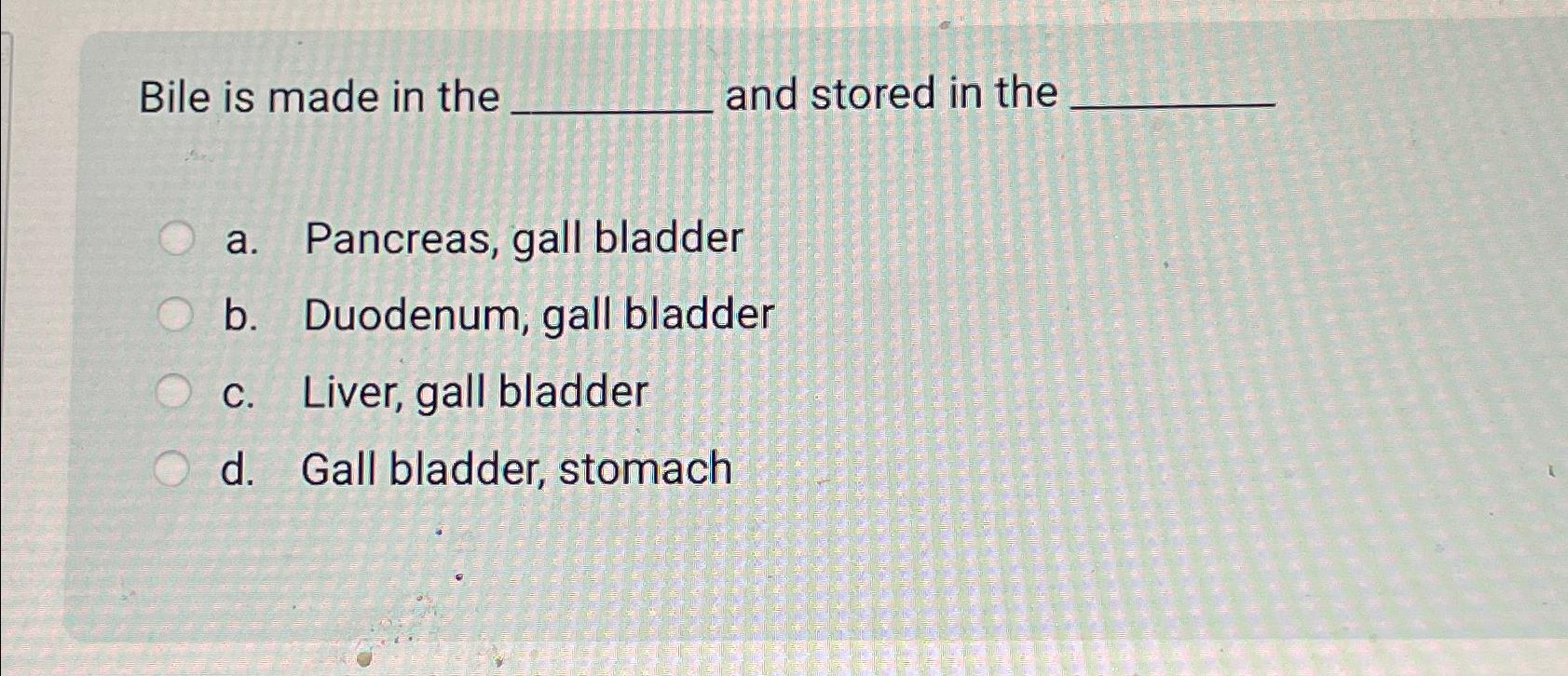 Solved Bile is made in the and stored in thea. ﻿Pancreas, | Chegg.com