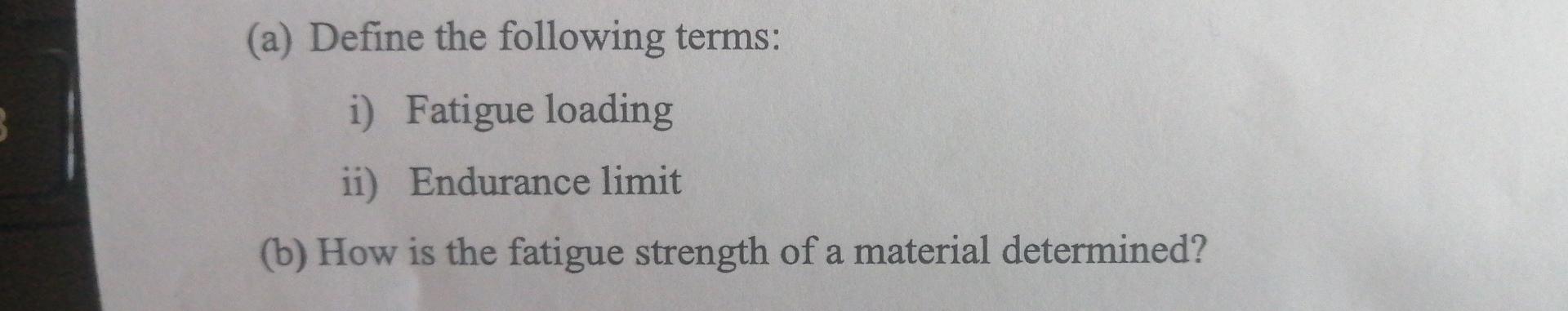 Solved (a) Define the following terms: i) Fatigue loading | Chegg.com
