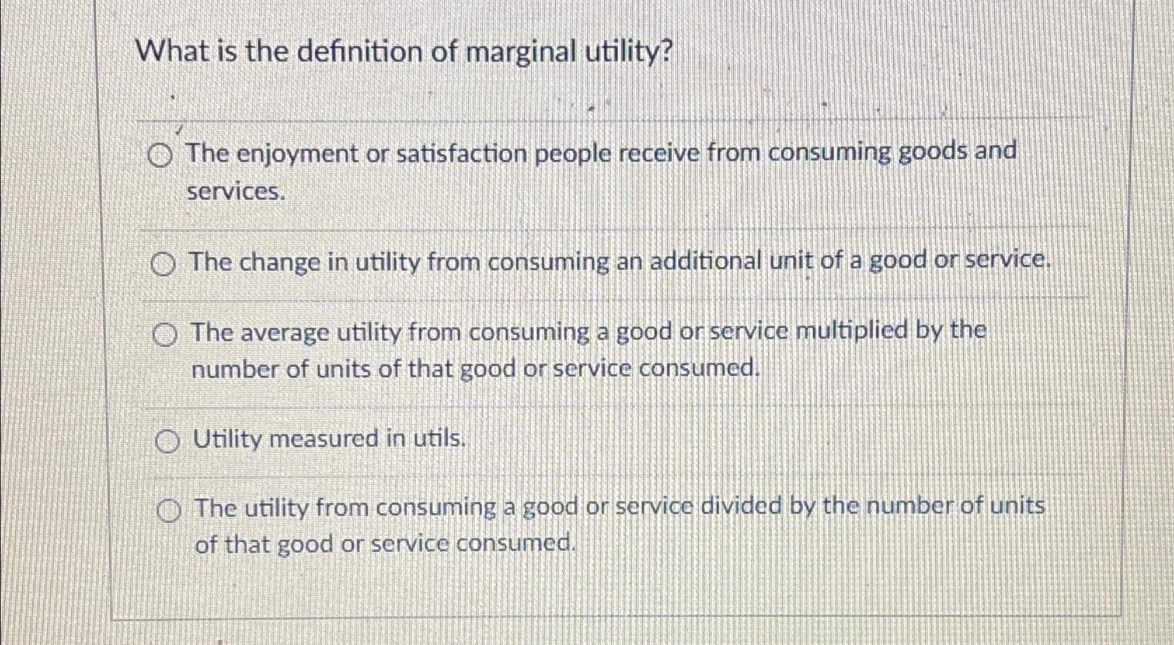 Solved What is the definition of marginal utility?The | Chegg.com