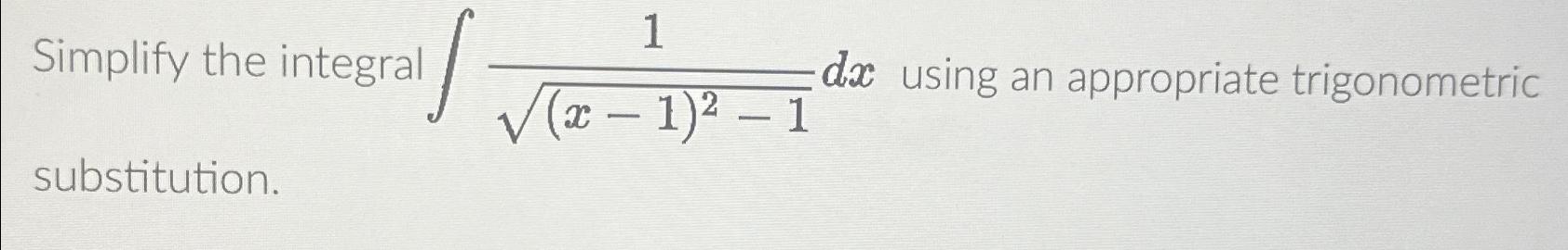Solved Simplify the integral ∫﻿﻿1(x-1)2-12dx ﻿using an | Chegg.com