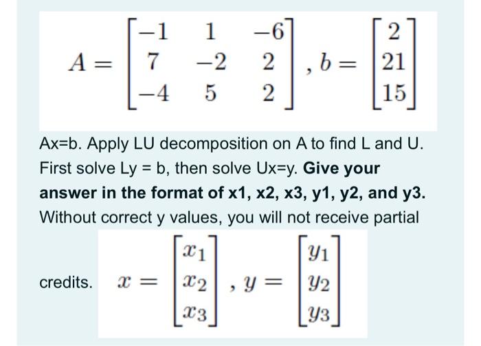 Solved A=⎣⎡−17−41−25−622⎦⎤,b=⎣⎡22115⎦⎤ Ax= b. Apply LU | Chegg.com