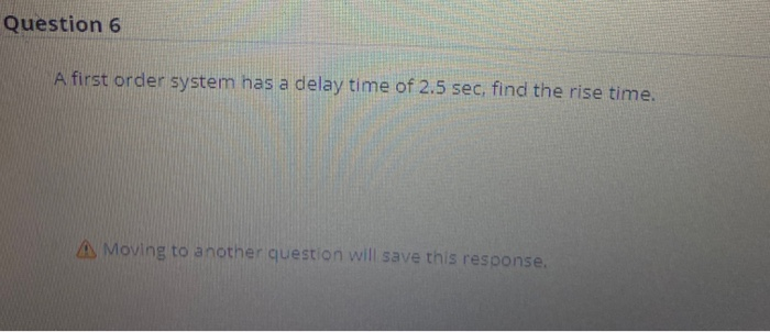 Solved Question 6 A first order system has a delay time of | Chegg.com