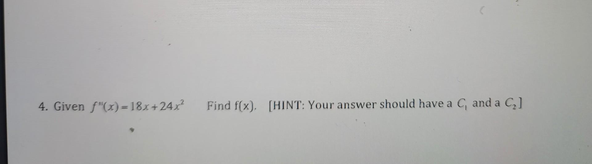 Solved 4. Given f′′(x)=18x+24x2 Find f(x). [HINT: Your | Chegg.com