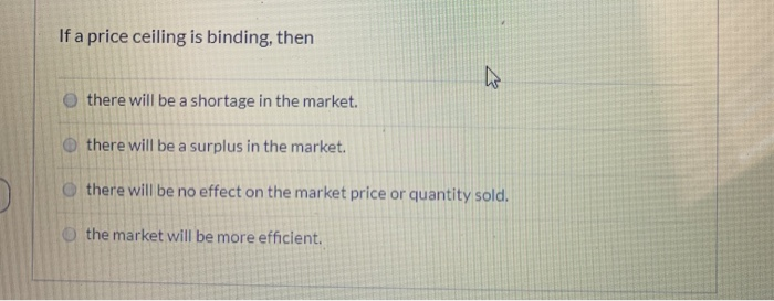 Solved If a price ceiling is binding, then Othere will be a | Chegg.com