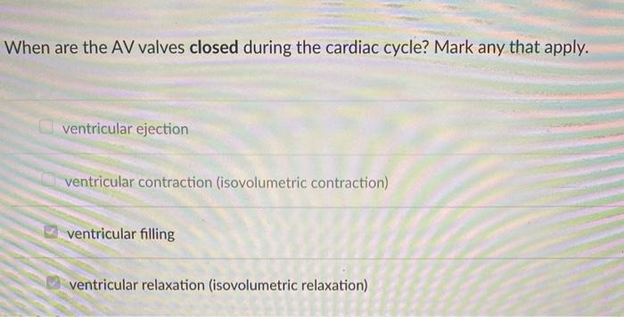 Solved When are the AV valves closed during the cardiac | Chegg.com