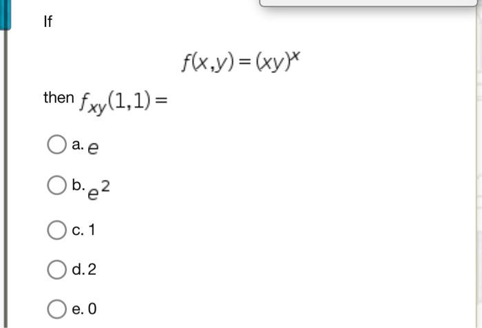 Solved If f(x,y)=(xy)x then fxy(1,1)= a. e b. e2 c. 1 d. 2 | Chegg.com