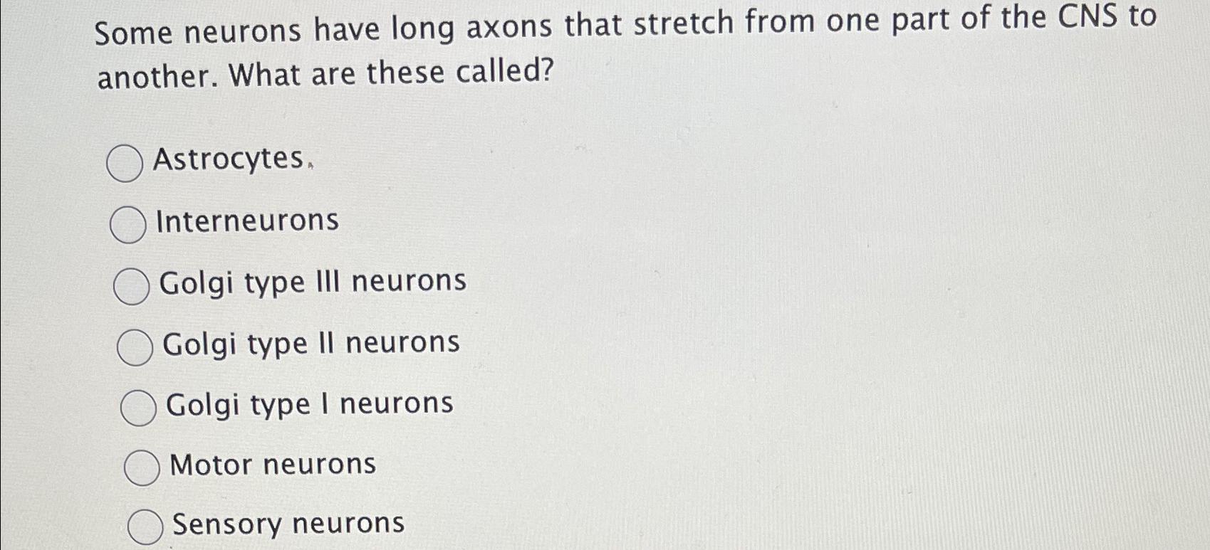 Solved Some neurons have long axons that stretch from one | Chegg.com