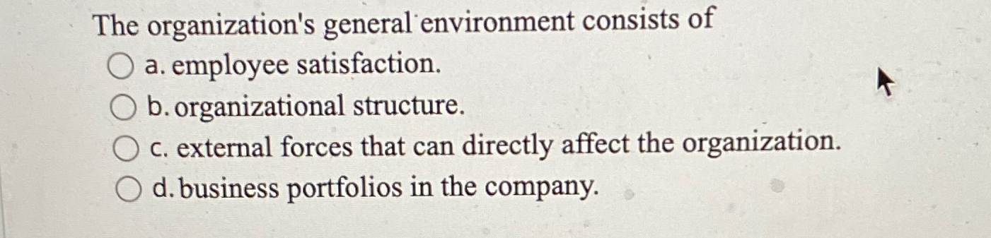 Solved The organization's general environment consists ofa. | Chegg.com