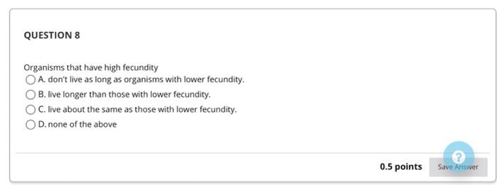 Solved QUESTION 8 Organisms that have high fecundity A. | Chegg.com