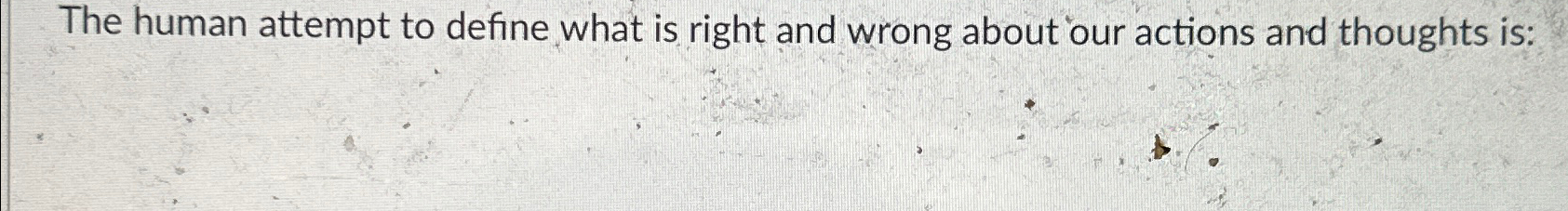 Solved The human attempt to define what is right and wrong | Chegg.com