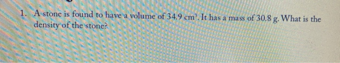 Solved 1. A stone is found to have a volume of 34.9 cm'. It | Chegg.com