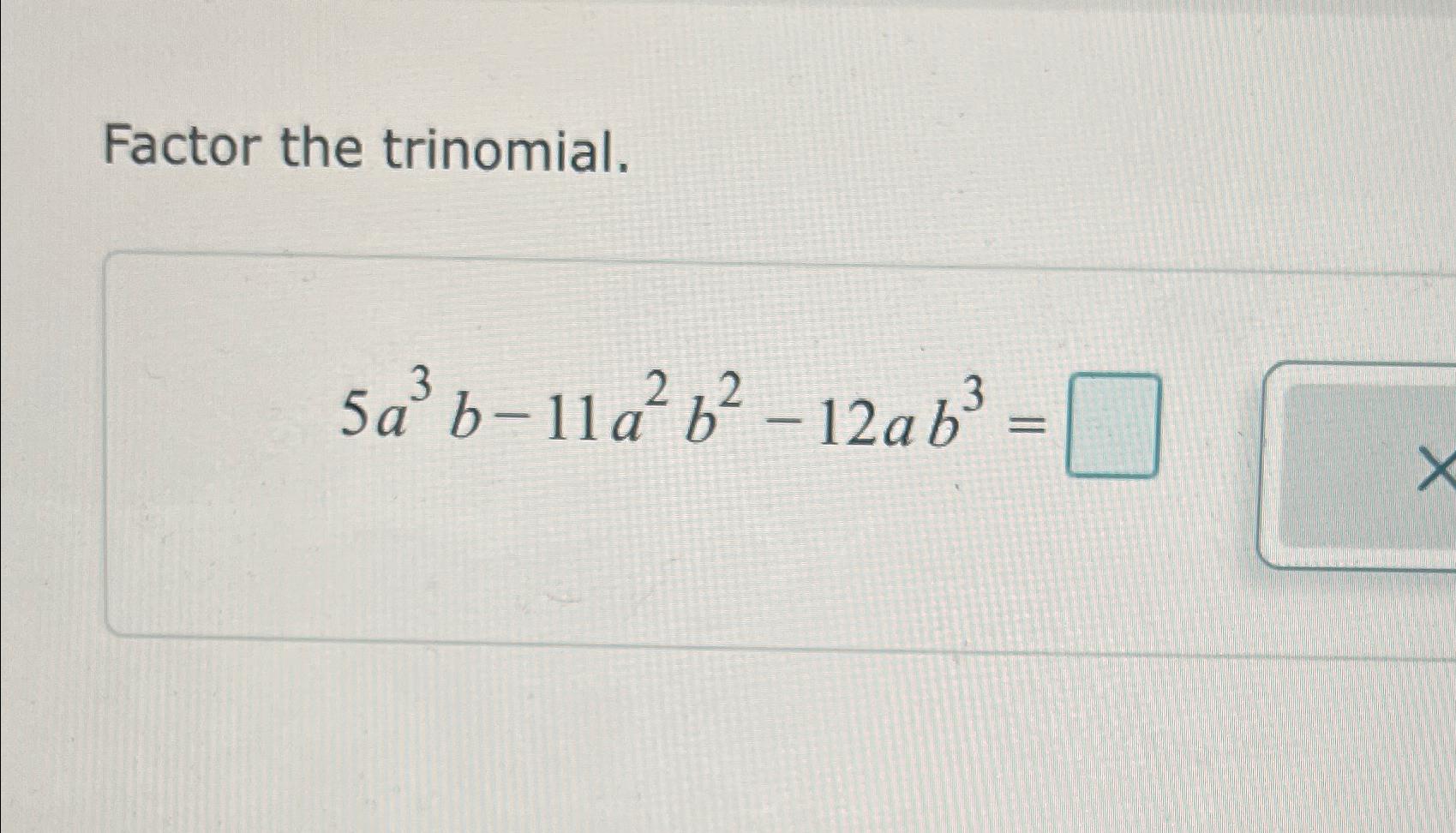 Solved Factor the trinomial.5a3b-11a2b2-12ab3= | Chegg.com
