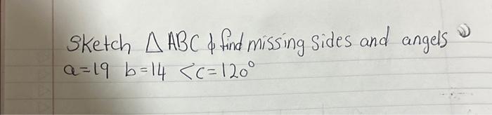 Solved SKetch ABC& find missing sides and angels a=19b=14 | Chegg.com