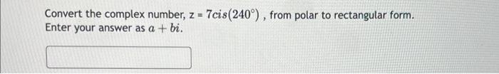 Solved Convert the complex number, z=7cis(240∘), from polar | Chegg.com