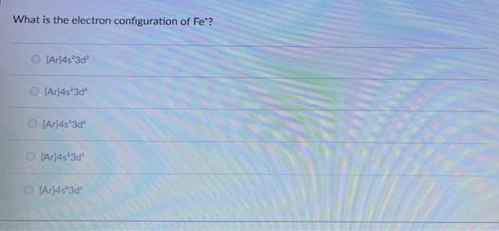 Solved What is the electron configuration of Fe'? [Ar]4s 3d | Chegg.com