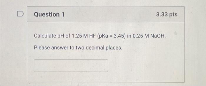 Solved Question 1 3.33 pts Calculate pH of 1.25 M HF (pKa = | Chegg.com