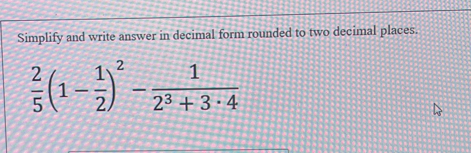 Solved Simplify and write answer in decimal form rounded to | Chegg.com