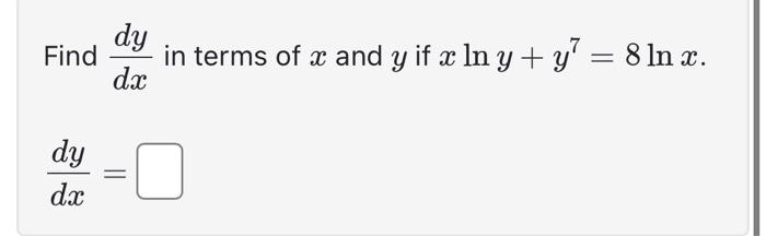 Solved Find dxdy in terms of x and y if xlny+y7=8lnx dxdy= | Chegg.com