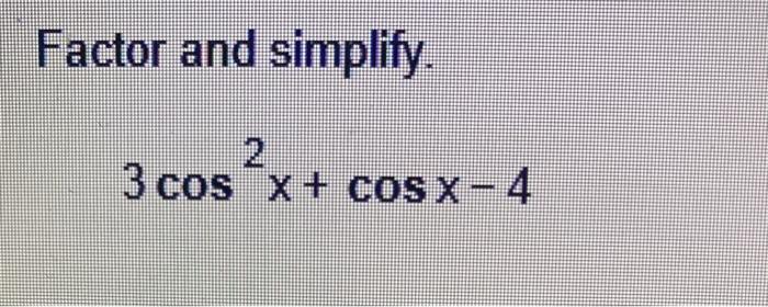 Solved Factor and simplify. 3cos2x+cosx−4 | Chegg.com