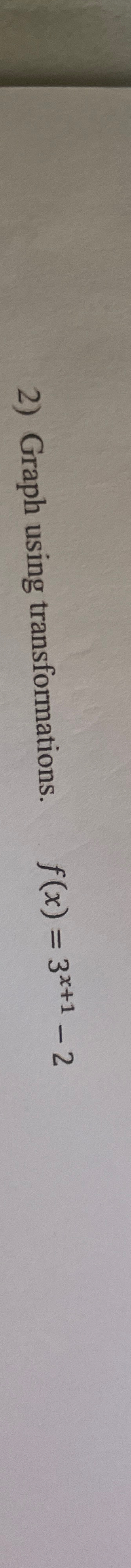 Solved Graph using transformations. f(x)=3x+1-2 | Chegg.com