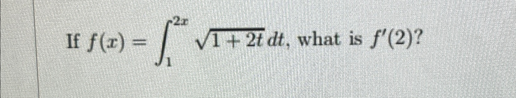Solved If f(x)=∫12x1+2t2dt, ﻿what is f'(2)? | Chegg.com