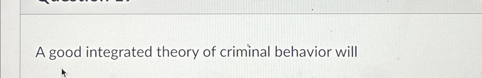 Solved A good integrated theory of criminal behavior will | Chegg.com
