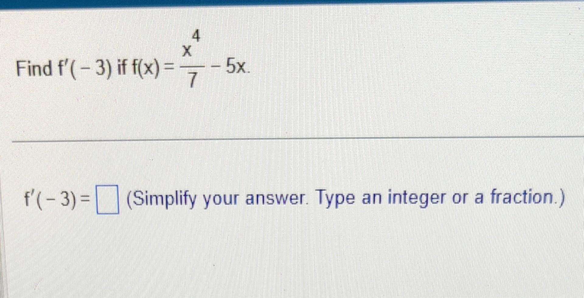 Solved Find f′(−3) if f(x)=7x4−5x f′(−3)= (Simplify your | Chegg.com