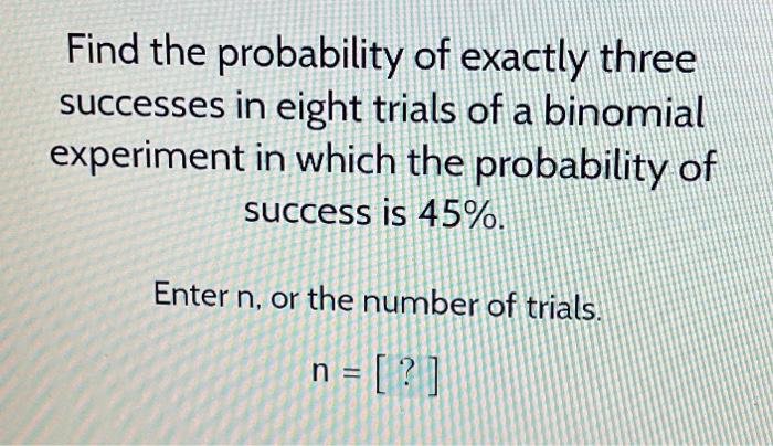 Solved Find the probability of exactly three successes in | Chegg.com