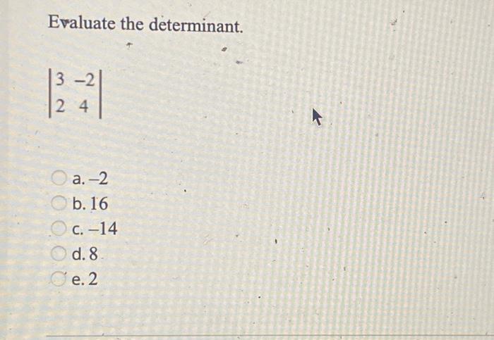 Solved Evaluate the determinant. ∣∣32−24∣∣ a. -2 b. 16 c. | Chegg.com