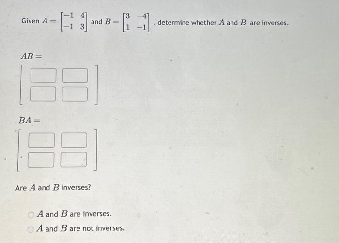 Solved Given A=[−1−143] and B=[31−4−1], determine whether A | Chegg.com