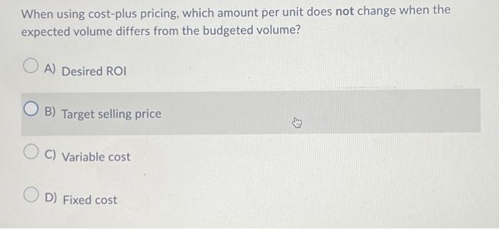 Solved When using cost-plus pricing, which amount per unit | Chegg.com
