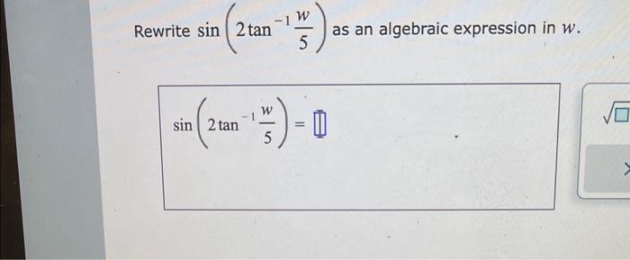 Solved Rewrite sin(2tan−15w) as an algebraic expression in | Chegg.com