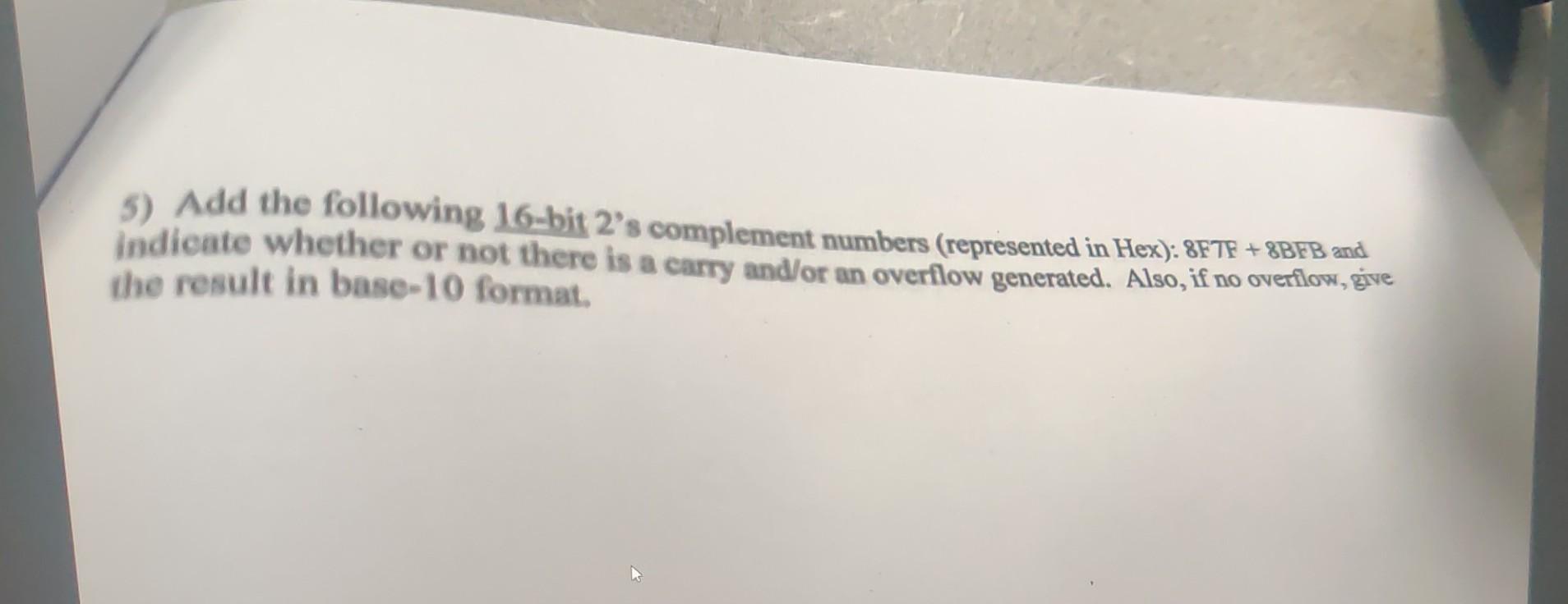 Solved 5) Add the following 16-bit 2's complement numbers | Chegg.com