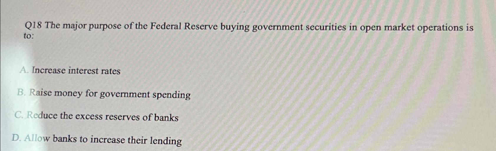 Solved Q18 ﻿The major purpose of the Federal Reserve buying | Chegg.com