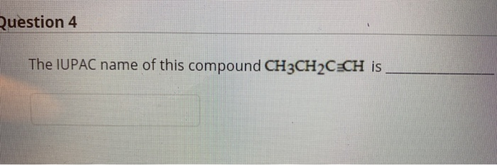 Solved Question 4 The IUPAC name of this compound CH3CH2C:CH | Chegg.com